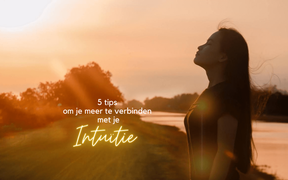 5 tips om je meer te verbinden met je intuïtie - Straal vanuit je hart